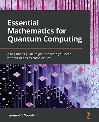 Essential Mathematics for Quantum Computing: A beginner's guide to just ...