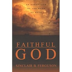 Faithful God: An Exposition of the Book of Ruth by Sinclair Ferguson ...