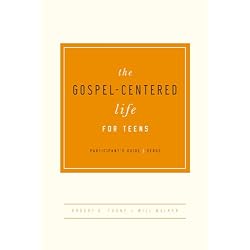 The Gospel-Centered Life for Teens Participant's Guide by Robert H ...