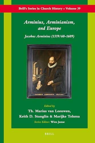 Arminius, Arminianism, and Europe: Jacobus Arminius (1559/60–1609 ...