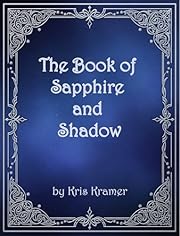 The Book of Sapphire and Shadow by Kris Kramer