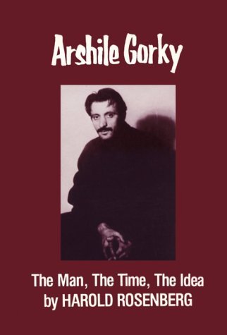 Arshile Gorky: The Man, the Time, the Idea by Harold Rosenberg | Goodreads