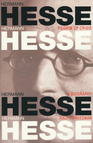 Hermann Hesse. Pilgrim of Crisis: A Biography by Ralph Freedman | Goodreads