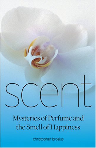 Scent: Mysteries of Perfume and the Smell of Happiness by Christopher ...