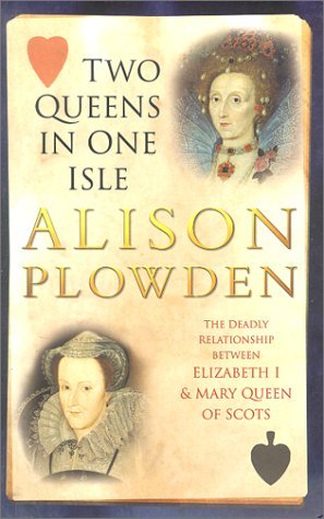 Two Queens in One Isle: The Deadly Relationship of Elizabeth I & Mary ...