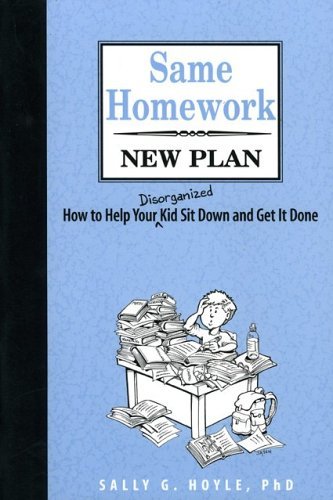 Same Homework, New Plan: How to Help Your Kid Sit Down And Get It Done ...