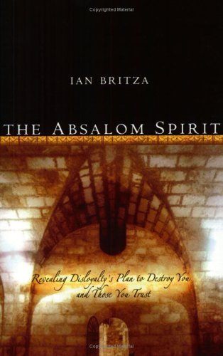 The Absalom Spirit: Revealing Disloyalty's Plan To Destroy You And ...