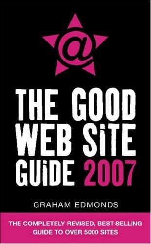 The Good Web Site Guide 2007: The Completely Revised, Best-Selling ...