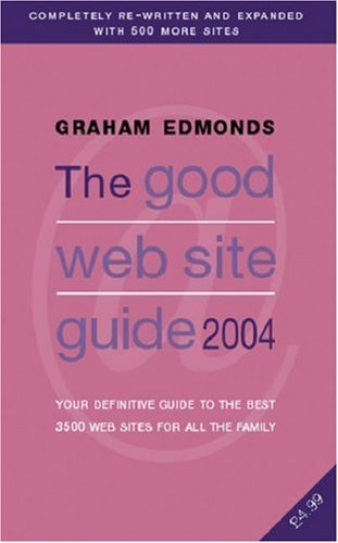 The Good Web Site Guide 2004: The Definitive Guide to the Best 4000 Web ...