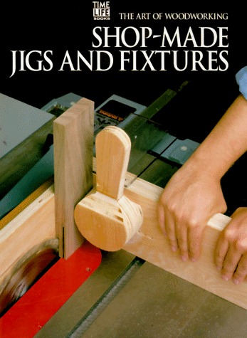 Shop-Made Jigs and Fixtures (Art of Woodworking) by Time-Life Books ...