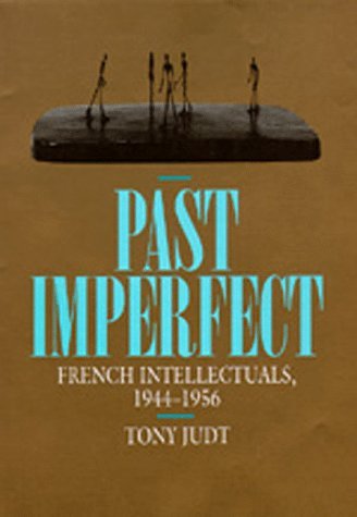 Past Imperfect: French Intellectuals, 1944-1956 by Tony Judt | Goodreads