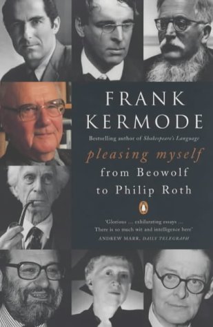 Pleasing Myself: From Beowolf to Philip Roth by Frank Kermode | Goodreads