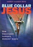 Blue Collar Jesus: How Christianity Supports Workers' Rights by Darren Cushman Wood | Goodreads