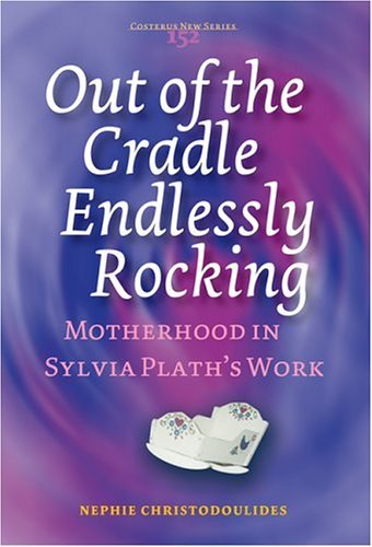 Out of the Cradle Endlessly Rocking: Motherhood in Sylvia Plath's Work ...