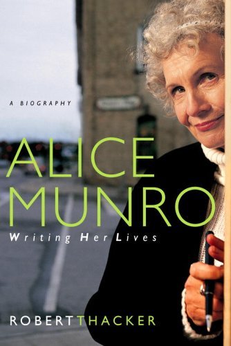 Alice Munro: Writing Her Lives: A Biography by Robert Thacker | Goodreads