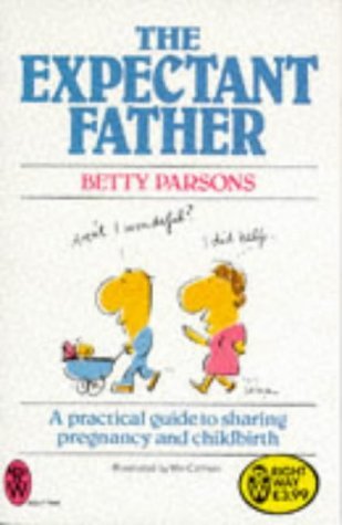 The Expectant Father: A Practical Guide to Sharing Pregnancy and ...