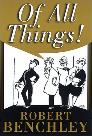 Of All Things! (Common Reader Editions) by Robert Benchley | Goodreads