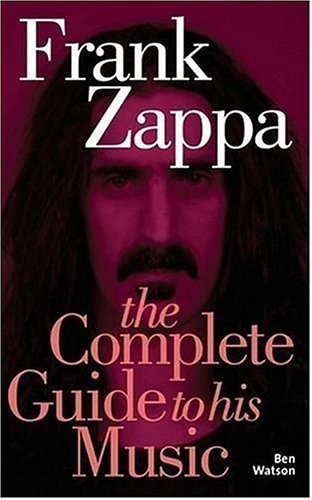 Frank Zappa: The Complete Guide to His Music by Ben Watson | Goodreads