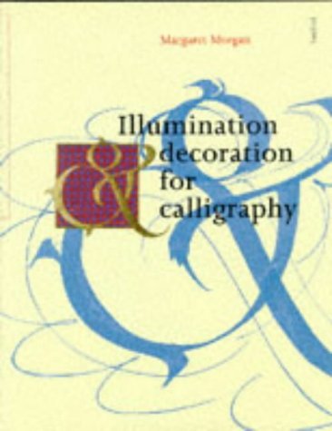 Illumination & Decoration for Calligraphy by Margaret Morgan | Goodreads