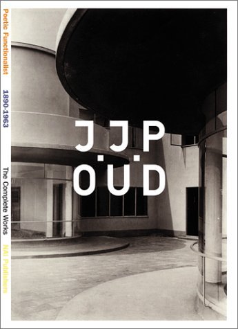 J.J.P. Oud: A Poetic Functionalist: 1890-1963 / The Complete Works by J ...