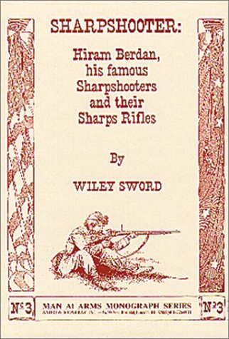Sharpshooter: Hiram Berdan, His Famous Sharpshooters and their Sharps ...