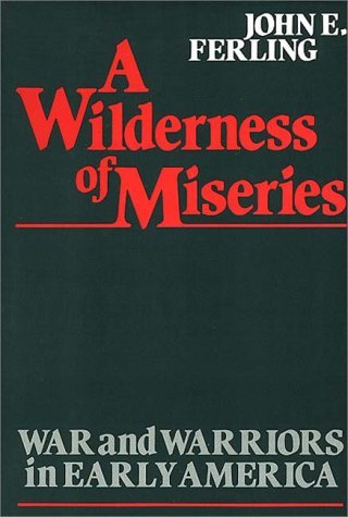 A Wilderness of Miseries: War and Warriors in Early America by John ...