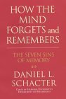 How the mind forgets and remembers: the seven sins of memory by Daniel ...