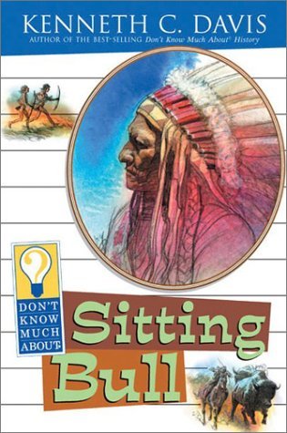 Don't Know Much About Sitting Bull by Kenneth C. Davis | Goodreads