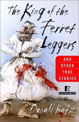 The King of the Ferret Leggers and Other True Stories by Donald R. Katz ...
