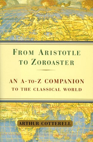 From Aristotle to Zoroaster: An a to Z Companion to the Classical World ...