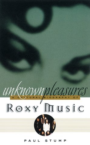 Unknown Pleasures: A Cultural Biography of Roxy Music by Paul Stump ...