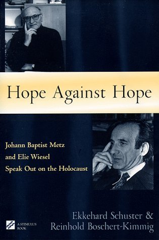 Hope against Hope: Johann Baptist Metz and Elie Wiesel Speak Out on the ...