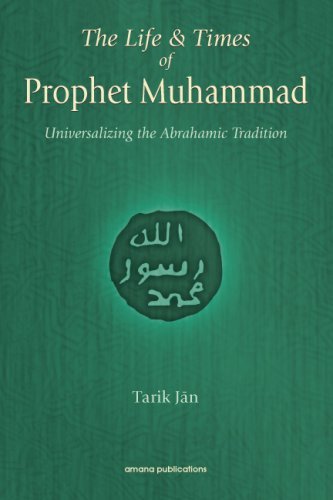 The Life And Times of Prophet Muhammad: Universalizing the Abrahamic ...