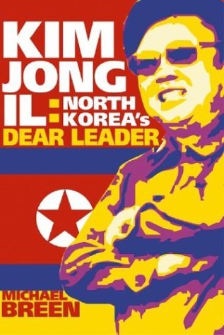Kim Jong-Il: North Korea's Dear Leader by Michael Breen | Goodreads