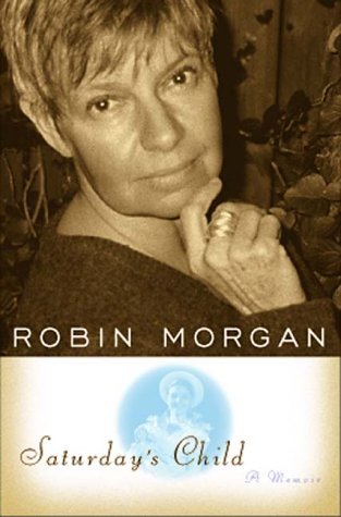 Saturday's Child: A Memoir by Robin Morgan | Goodreads