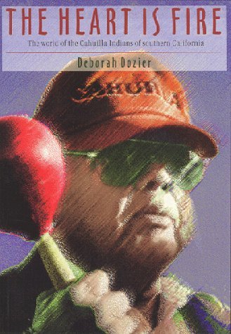 The Heart Is Fire: The World of the Cahuilla Indians of Southern ...