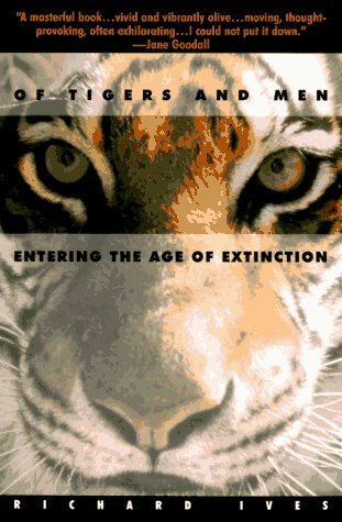 Of Tigers and Men: Entering the Age of Extinction by Richard Ives ...