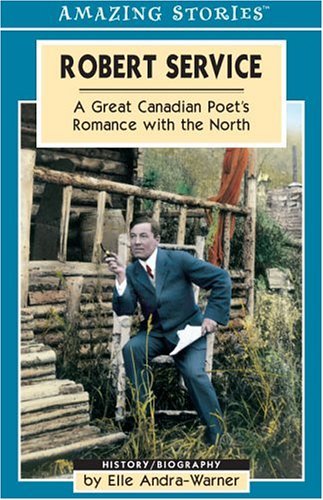 Robert Service: A Great Canadian Poet's Romance with the North by Elle ...