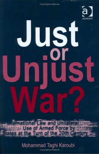 Just or Unjust War: International Law and Unilateral Use of Armed Force ...