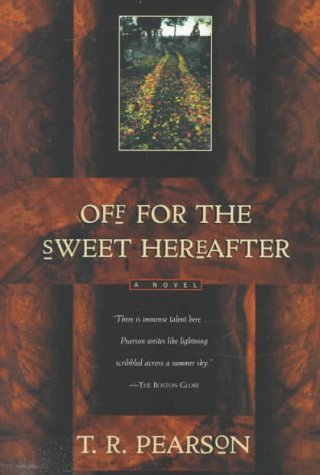 Off for the Sweet Hereafter: A Novel by T.R. Pearson | Goodreads