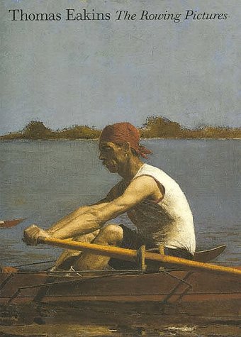 Thomas Eakins: The Rowing Pictures by Helen A. Cooper | Goodreads