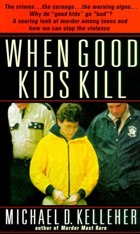 When Good Kids Kill by Michael D. Kelleher | Goodreads