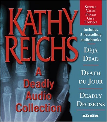 A Deadly Audio Collection: Déjà Dead / Death du Jour / Deadly Décisions by Kathy Reichs | Goodreads