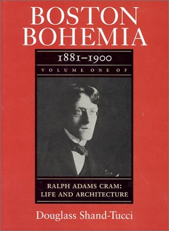 Boston Bohemia, 1881-1900: Ralph Adams Cram--Life and Architecture by ...