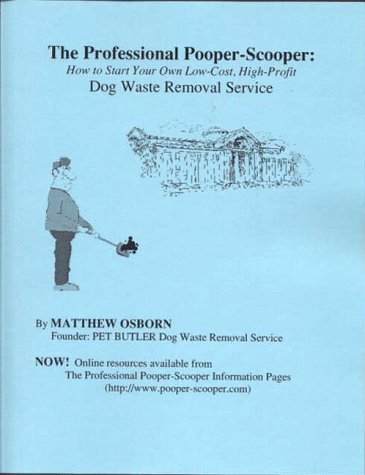 The Professional Pooper-Scooper: How to start your own low-cost, high ...