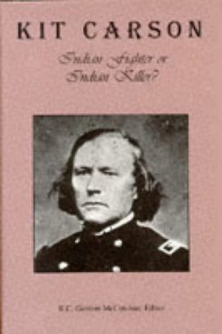 Kit Carson: Indian Fighter or Indian Killer? by R.C. Gordon-McCutchan ...