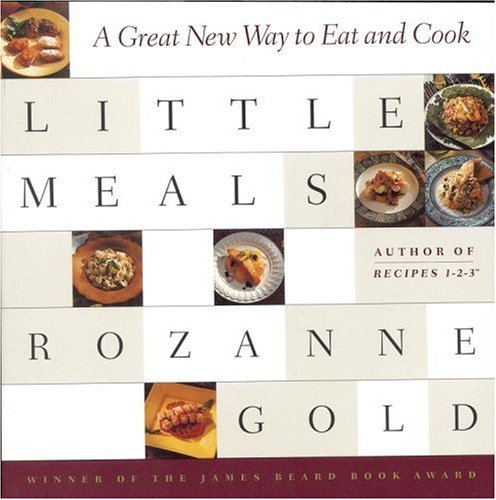 Little Meals: A Great New Way to Eat and Cook by Rozanne Gold | Goodreads