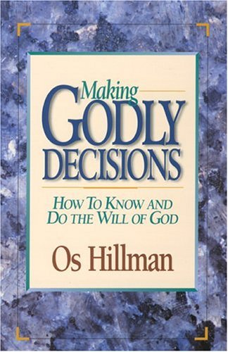 Making Godly Decisions: How To Know and Do the Will of God by Os ...