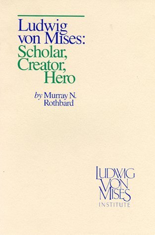 Ludwig von Mises : Scholar, Creator, Hero by Murray N. Rothbard | Goodreads