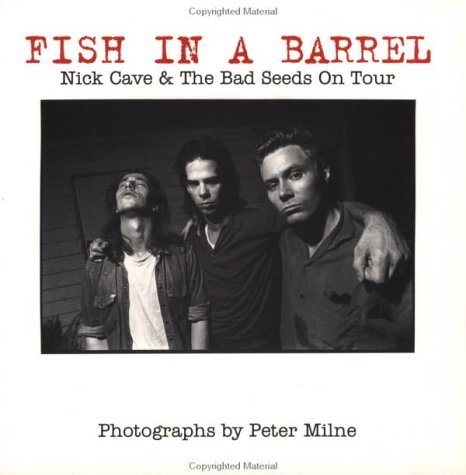 Fish in a Barrel: Nick Cave and the Bad Seeds on Tour by Peter Milne ...